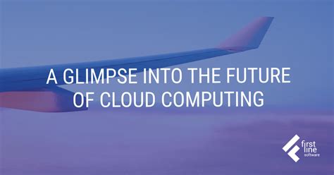 A Glimpse Into The Future Of Cloud Computing First Line Software