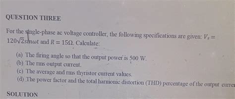 Solved For The Single Phase Ac Voltage Controller The Chegg