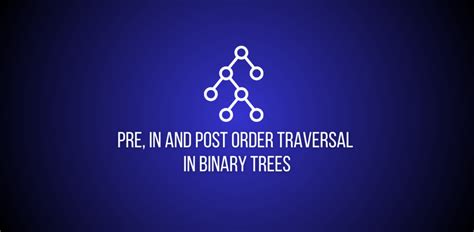 A Beginners Guide To Preorder Inorder And Postorder Traversals