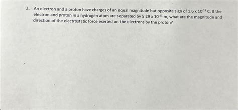 Solved An Electron And A Proton Have Charges Of An Equal Chegg Com