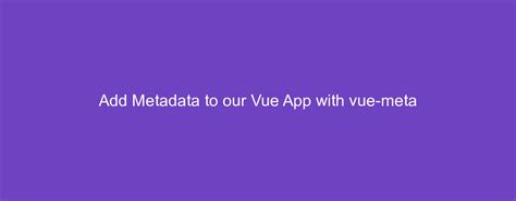 Add Metadata To Our Vue App With Vue Meta