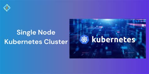 Single Node Kubernetes Clusters A Beginners Guide For 2025
