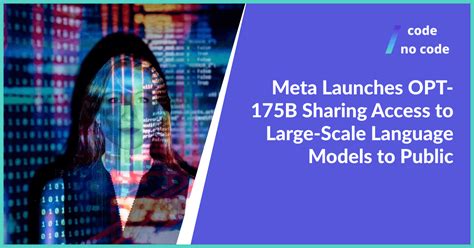 meta launches opt 175b sharing access to large scale language models to