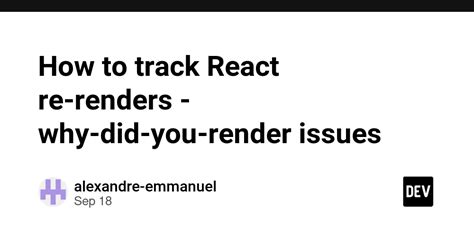 How To Track React Re Renders Why Did You Render Issues Dev Community