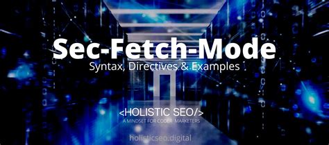 Sec Fetch Mode Header Syntax Directive Examples Holistic Seo