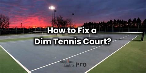 How To Fix A Dim Tennis Court Best Practices For Maintaining A Tennis Court S Brightness
