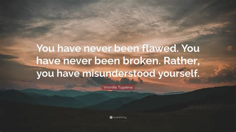 Vironika Tugaleva Quote “you Have Never Been Flawed You Have Never Been Broken Rather You