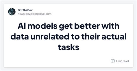 Ai Models Get Better With Data Unrelated To Their Actual Tasks