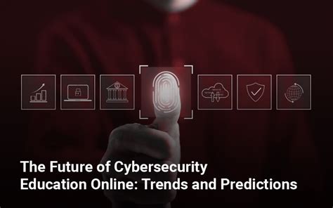 The Future Of Online Cybersecurity Education Trends And Predictions