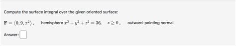 Solved Compute The Surface Integral Over The Given Oriented Chegg