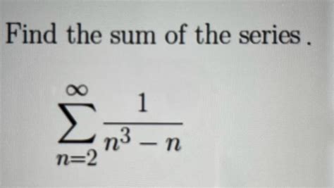 Solved Find The Sum Of The Series N Chegg