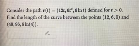 solved consider the path r t 12t 6t 6 lnt defined for