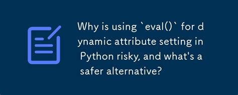 為什麼在 Python 中使用 Eval 進行動態屬性設定有風險,什麼是更安全的替代方案? Python教學 Php中文網 為什麼在 Python 中使用 Eval 進行動態屬性設定有風險,什麼是更安全的替代方案? Python教學 Php中文網
