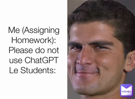 Me Assigning Homework Please Do Not Use Chatgpt Le Students