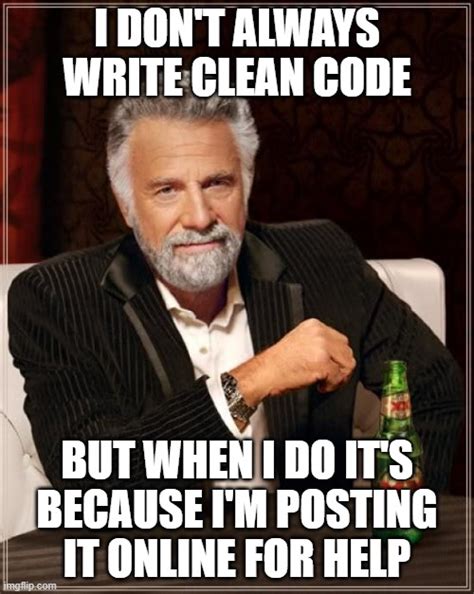 I Dont Always Write Clean Code Imgflip