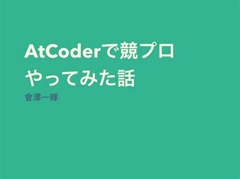 Atcoder で競プロやってみた話 Ppt