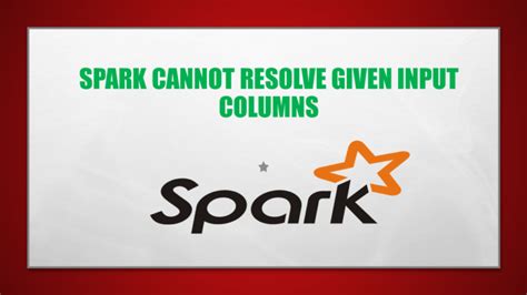 spark cannot resolve given input columns spark by {examples}