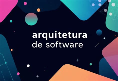 Arquitetura De Software O Que é Funções E Tipos De Arquitetura