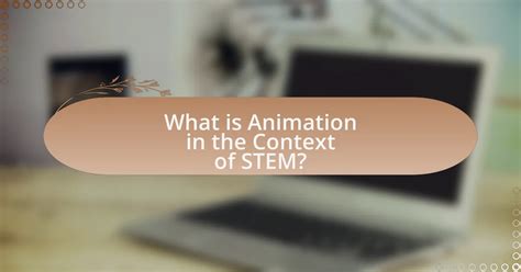 Using Animation To Explain Complex Concepts In Stem