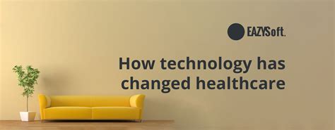 How Technology Has Changed Healthcare EazySoft