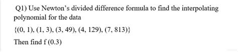 Solved Q1 Use Newtons Divided Difference Formula To Find