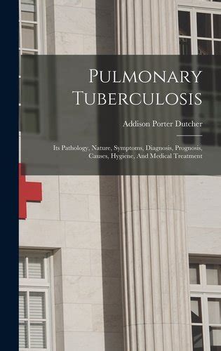 Pulmonary Tuberculosis Its Pathology Nature Symptoms Diagnosis