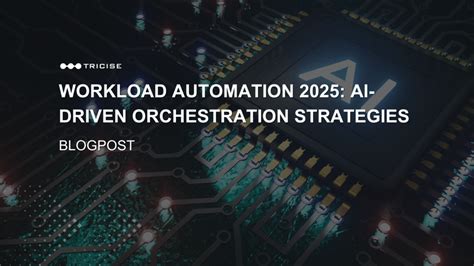 Workload Automation 2025 Ai Driven Orchestration Strategies