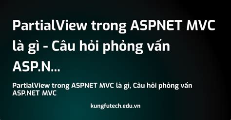 Partialview Trong Aspnet Mvc Là Gì Câu Hỏi Phỏng Vấn Aspnet Mvc