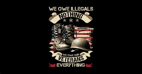 We Owe Illegals Nothing We Owe Our Veterans Everything Us Veterans