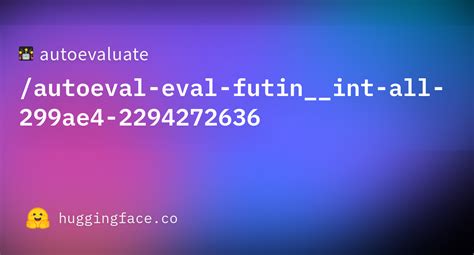 Autoevaluate Autoeval Eval Futin Int All 299ae4 2294272636 · Datasets At Hugging Face