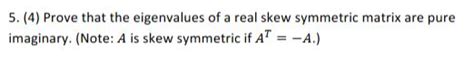 Solved 5 4 Prove That The Eigenvalues Of A Real Skew