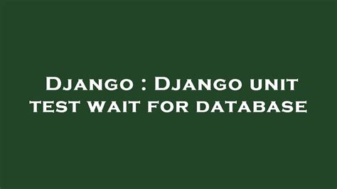 Django Django Unit Test Wait For Database Youtube