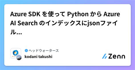 Azure Sdk を使って Python から Azure Ai Search のインデックスにjsonファイルのドキュメントを追加する