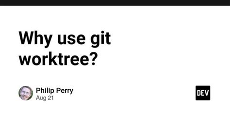 why use git worktree r devto
