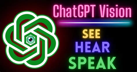 How To Use Chatgpt Vision And What It Is See Hear And Speak