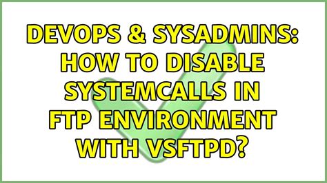DevOps SysAdmins How To Disable Systemcalls In Ftp Environment With