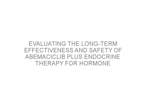 Evaluating The Long Term Effectiveness And Safety Of Abemaciclib Plus Endocrine Therapy For