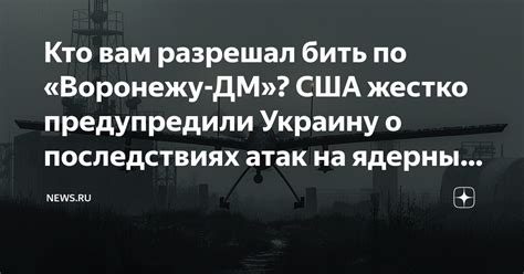 Кто вам разрешал бить по «Воронежу ДМ США жестко предупредили Украину о последствиях атак на