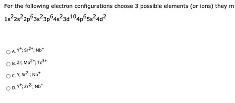 Solved For The Following Electron Configurations Choose 3 Possible Elements Or Ions They M