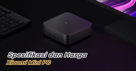 Cuma Sebesar Telapak Tangan Ini Spesifikasi Dan Harga Xiaomi Mini Pc