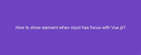 How To Show Element When Input Has Focus With Vuejs