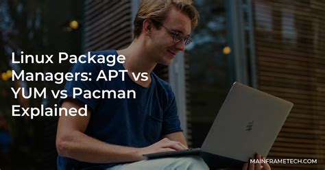 Linux Package Managers Apt Vs Yum Vs Pacman Explained