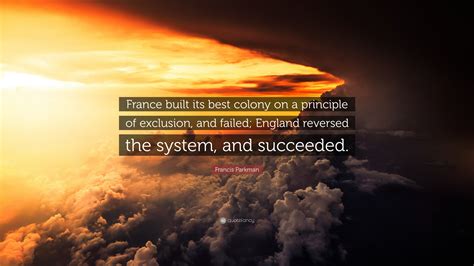 Francis Parkman Quote “france Built Its Best Colony On A Principle Of