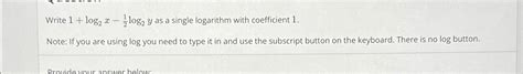 Solved Write 1log2x 12log2y ﻿as A Single Logarithm With