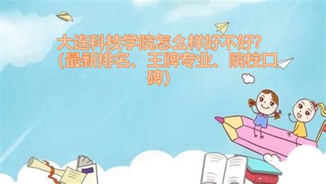 大连科技学院怎么样好不好？（最新排名、王牌专业、院校口碑）