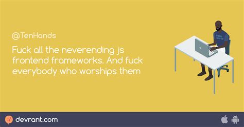 Fuck All The Neverending Js Frontend Frameworks And Fuck Everybody Who