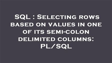 Sql Selecting Rows Based On Values In One Of Its Semi Colon Delimited