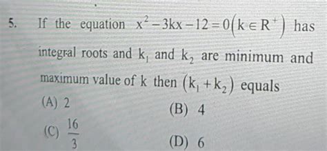 If The Equation X {2} 3 K X 12 0 Left K In R { } Right Has Integral Root