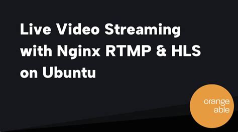 live video streaming with nginx rtmp and hls on ubuntu orangeable