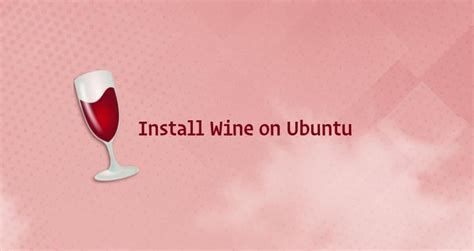 how to install and use wine on ubuntu 18 04 linuxize